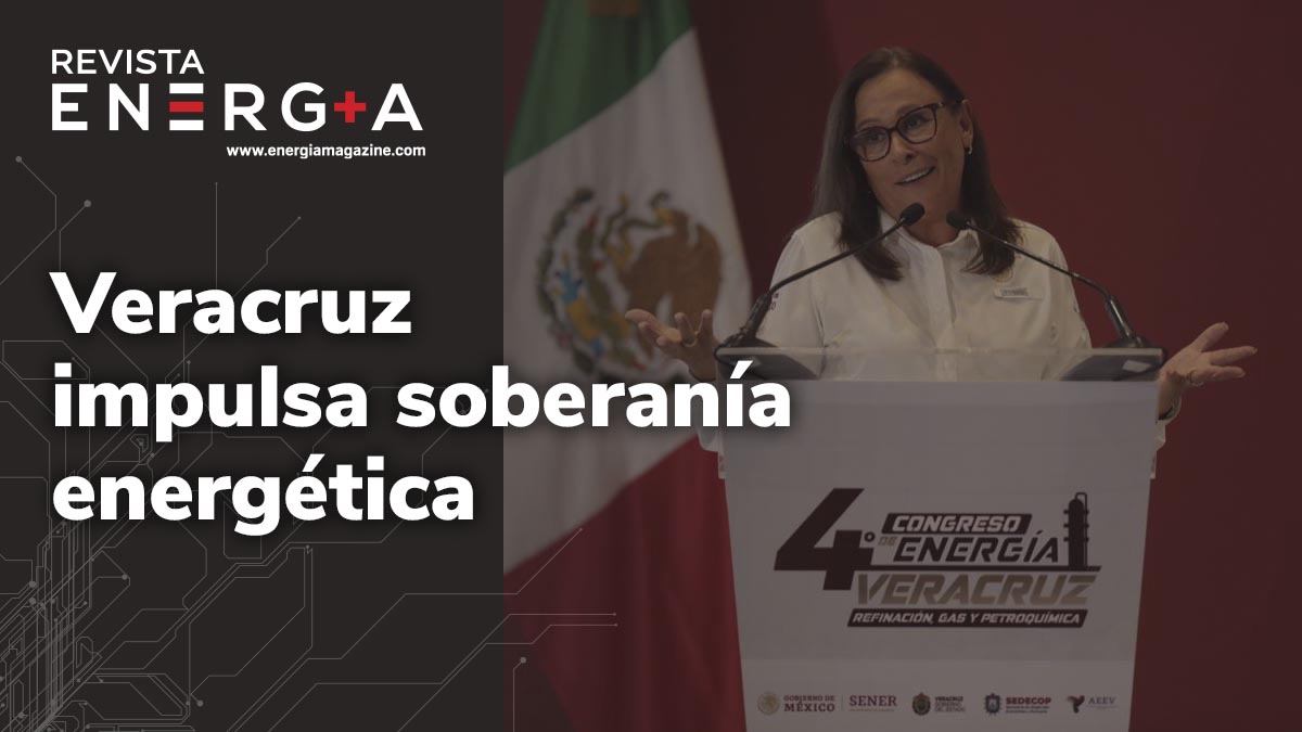 Veracruz Impulsa Soberanía Energética Revista Energía Magazine