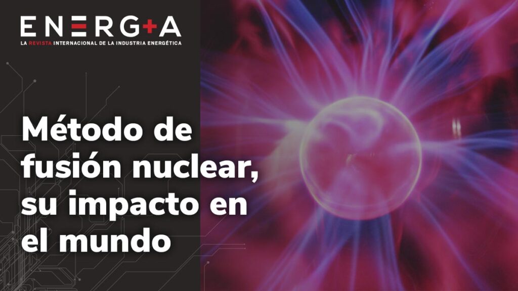 Método de fusión nuclear, su impacto en el mundo - Revista Energía Magazine